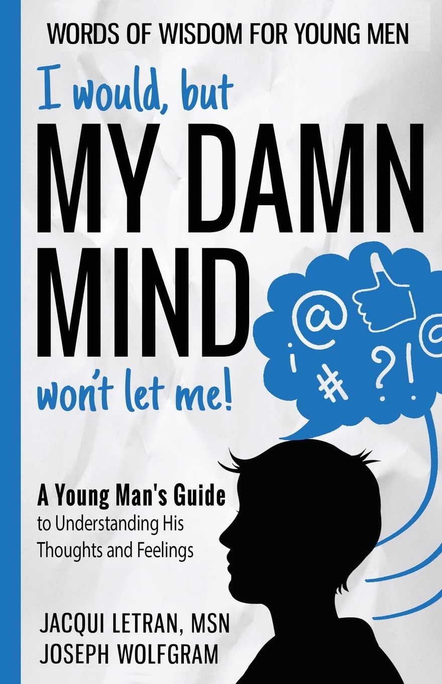 I would, but MY DAMN MIND won't let me!: A Young Man's Guide to Understanding His Thoughts and Feelings