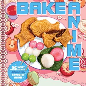 Bake Anime: 75 Sweet Recipes Spotted In―and Inspired by―Your Favorite Anime (A Cookbook)