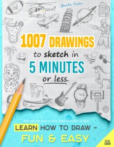 learn how to draw - fun & easy: 1007 drawings to sketch in 5 minutes or less (for kids and adults; with three difficulty levels)