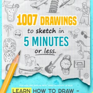 Learn how to draw - Fun & Easy: 1007 Drawings to Sketch in 5 Minutes or Less (for Kids and Adults; With Three Difficulty Levels)