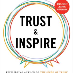 Trust and Inspire: How Truly Great Leaders Unleash Greatness in Others