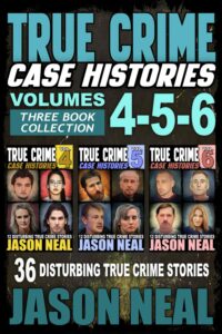 true crime case histories - (books 4, 5, & 6): 36 disturbing true crime stories (3 book true crime collection)