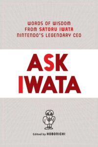 ask iwata: words of wisdom from satoru iwata, nintendo's legendary ceo