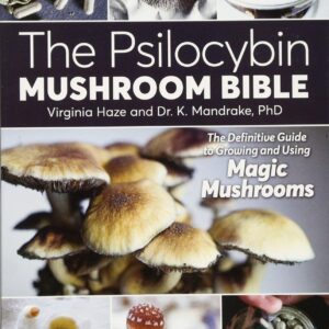 The Psilocybin Mushroom Bible: The Definitive Guide to Growing and Using Magic Mushrooms