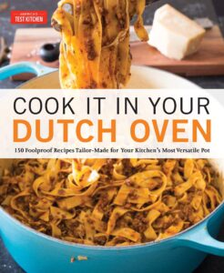 cook it in your dutch oven: 150 foolproof recipes tailor-made for your kitchen's most versatile pot