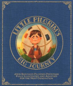 little pilgrim's big journey: john bunyan's pilgrim's progress fully illustrated & adapted for kids