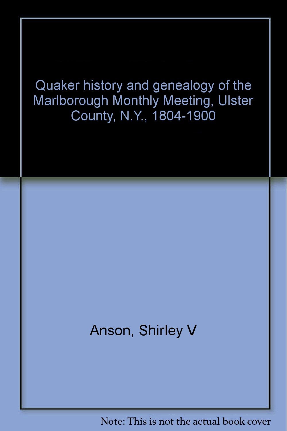 Quaker history and genealogy of the Marlborough Monthly Meeting, Ulster County, N.Y., 1804-1900₊