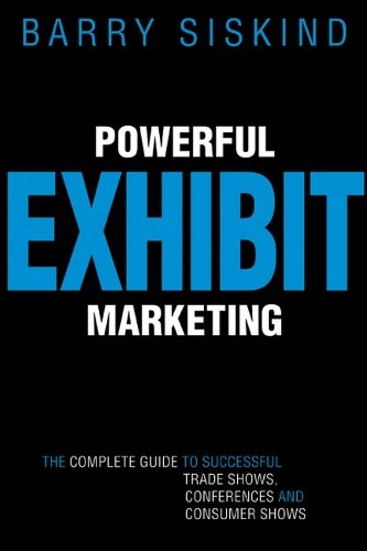 Powerful Exhibit Marketing: The Complete Guide to Successful Trade Shows, Conferences, and Consumer Shows