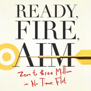 ready, fire, aim: zero to $100 million in no time flat