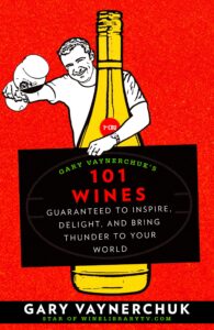 gary vaynerchuk's 101 wines: guaranteed to inspire, delight, and bring thunder to your world