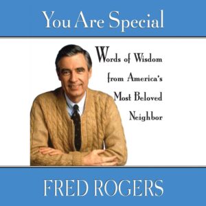 you are special: neighborly words of wisdom from mister rogers