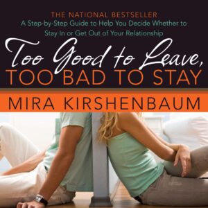 too good to leave, too bad to stay: a step-by-step guide to help you decide whether to stay in or get out of your relationship