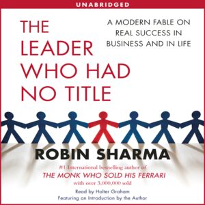 the leader who had no title: a modern fable on real success in business and in life