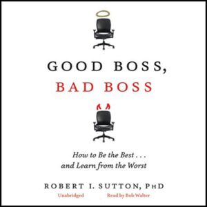 good boss, bad boss: how to be the best... and learn from the worst