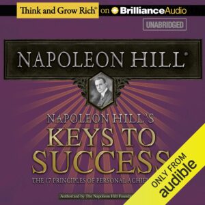 napoleon hill's keys to success: the 17 principles of personal achievement