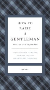 how to raise a gentleman revised and expanded: a civilized guide to helping your son through his uncivilized childhood (the gentlemanners series)