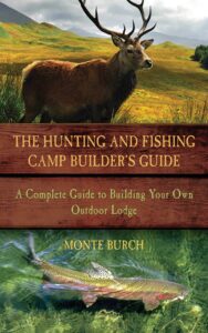 the hunting and fishing camp builder's guide: a complete guide to building your own outdoor lodge