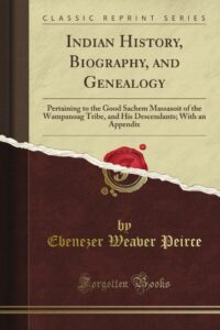 indian history, biography, and genealogy: pertaining to the good sachem massasoit of the wampanoag tribe, and his descendants; with an appendix (classic reprint)