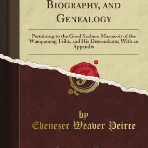 Indian History, Biography, and Genealogy: Pertaining to the Good Sachem Massasoit of the Wampanoag Tribe, and His Descendants; With an Appendix (Classic Reprint)