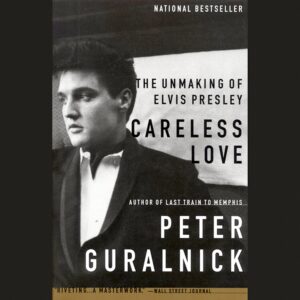 careless love: the unmaking of elvis presley