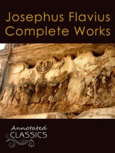 josephus flavius: complete works and historical background (annotated and illustrated) (annotated classics)