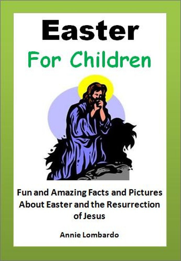 Easter for Children - Fun and Amazing Facts and Pictures About Easter and the Resurrection of Jesus