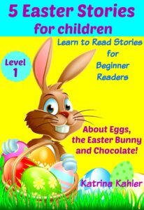 5 easter stories for children: a learn to read stories for beginner readers - level 1: about eggs, the easter bunny, and chocolate