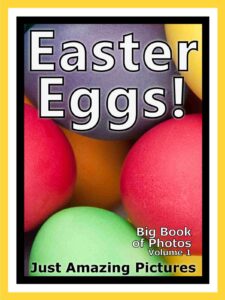 just easter egg photos! big book of photographs & pictures of easter bunny eggs, vol. 1