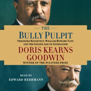 the bully pulpit: theodore roosevelt, william howard taft, and the golden age of journalism