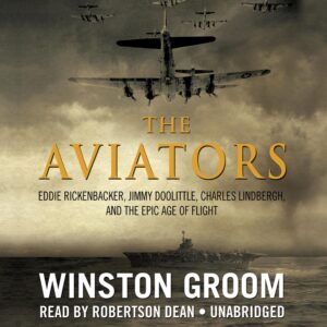 the aviators: eddie rickenbacker, jimmy doolittle, charles lindbergh, and the epic age of flight