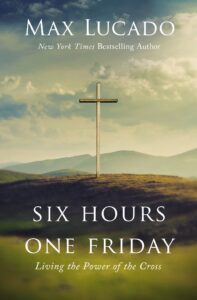 six hours one friday: living in the power of the cross