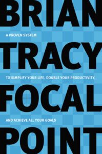 focal point: a proven system to simplify your life, double your productivity, and achieve all your goals