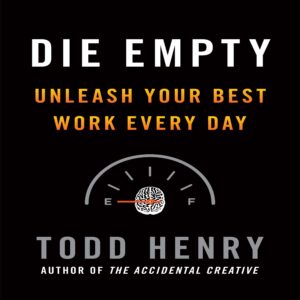 die empty: unleash your best work every day