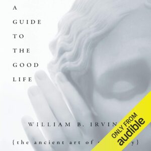 a guide to the good life: the ancient art of stoic joy