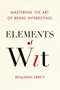 elements of wit: mastering the art of being interesting