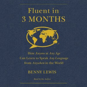 fluent in 3 months: how anyone at any age can learn to speak any language from anywhere in the world