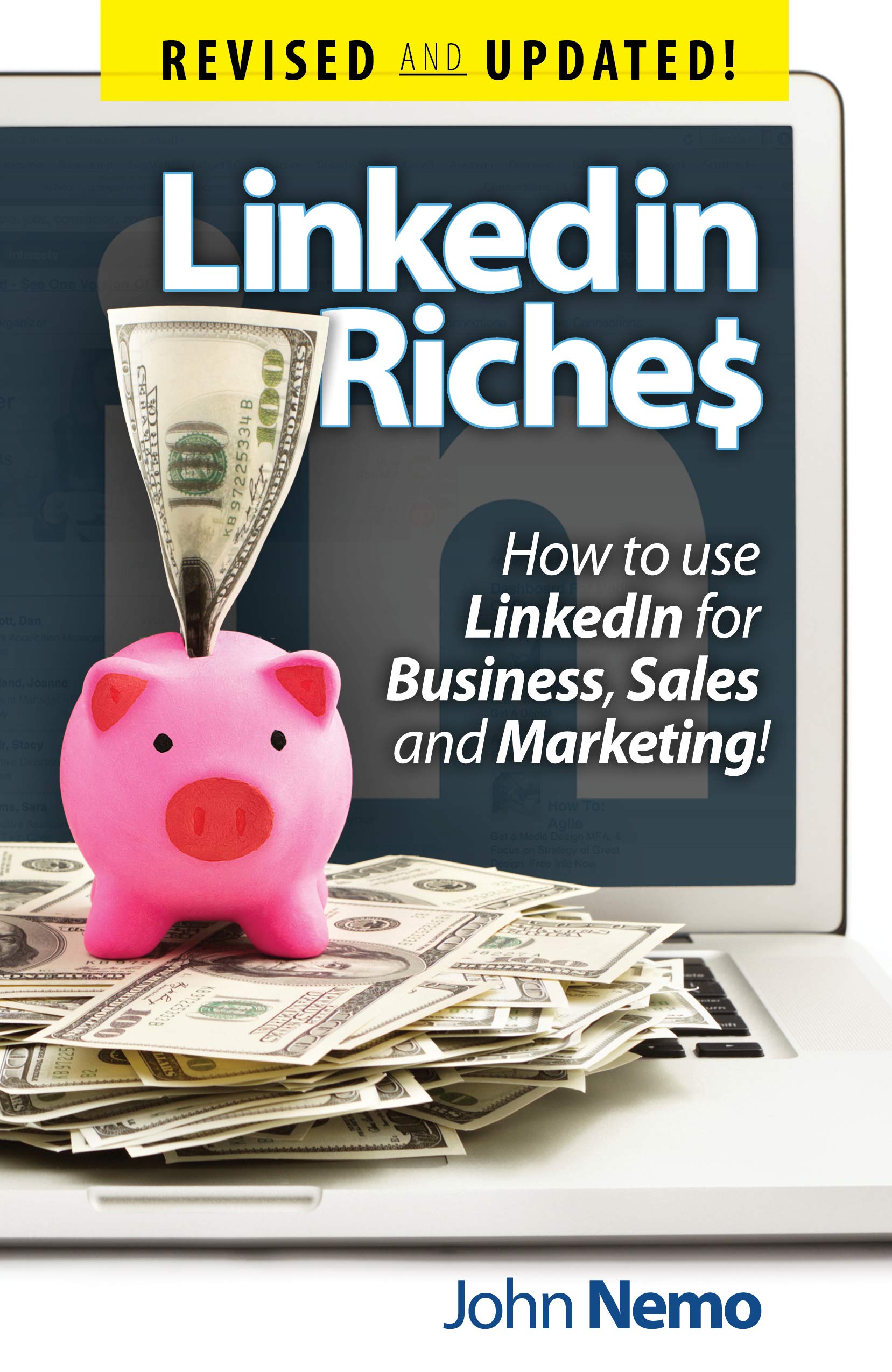 LinkedIn Riches: How To Use LinkedIn For Business, Sales and Marketing! Updated and Revised