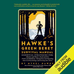 hawke's green beret survival manual: essential strategies for: shelter and water, food and fire, tools and medicine, navigation and signa