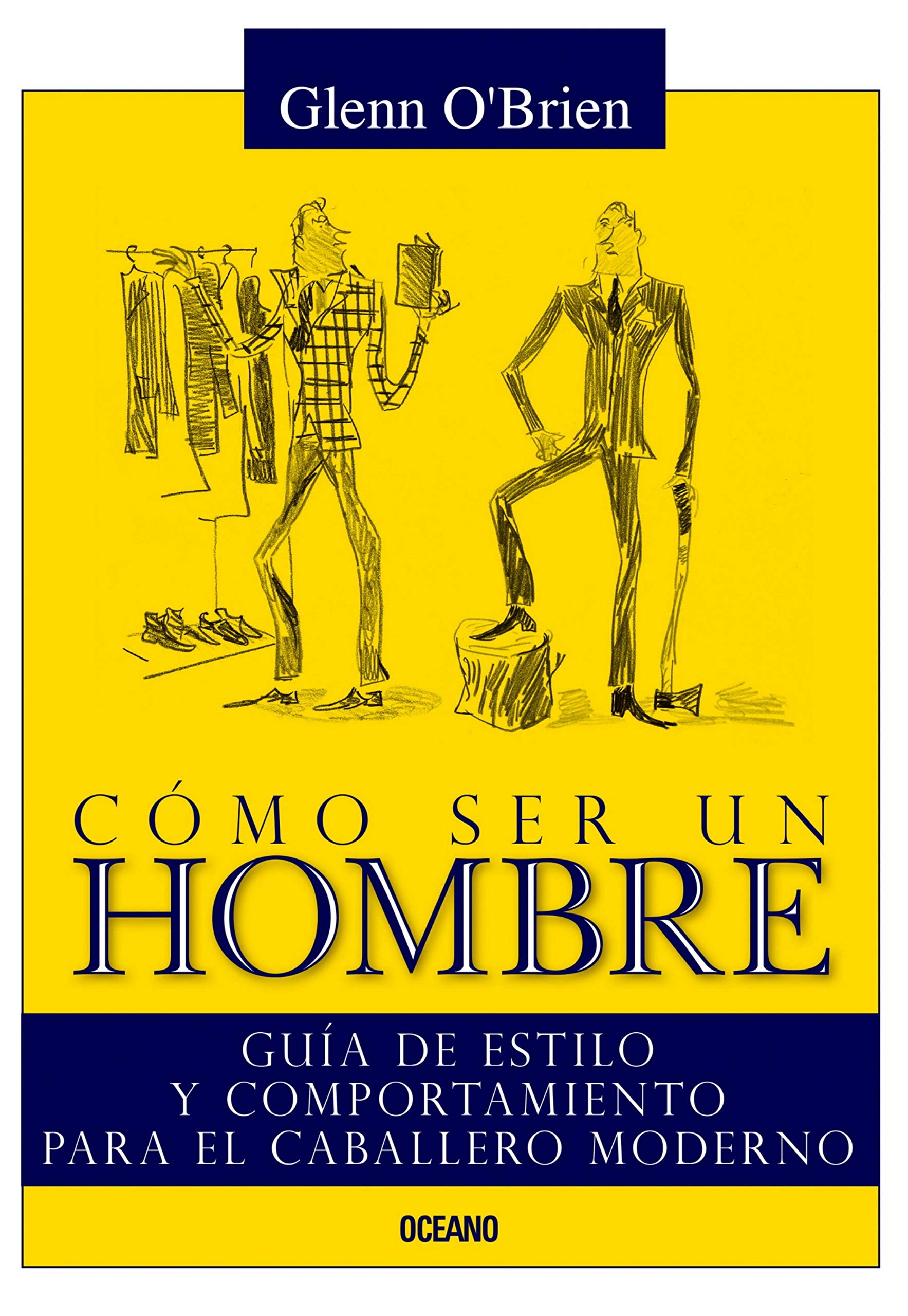 Cómo ser un hombre: Guía de estilo y comportamiento para el caballero moderno (Spanish Edition)