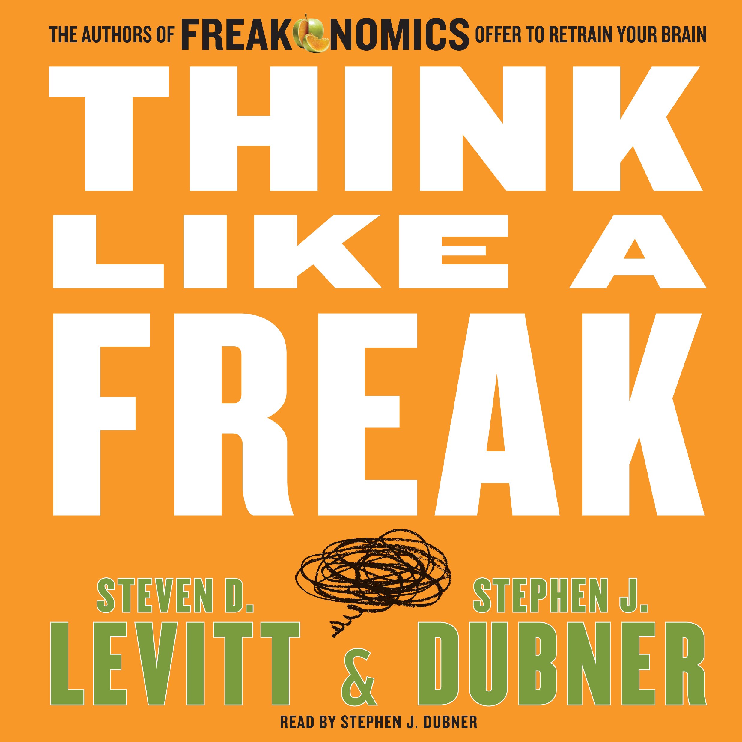 Think Like a Freak: The Authors of Freakonomics Offer to Retrain Your Brain