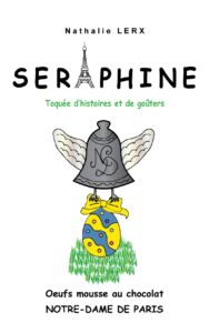 séraphine: oeufs mousse au chocolat notre-dame de paris (séraphine, toquée d'histoires et de goûters t. 2) (french edition)