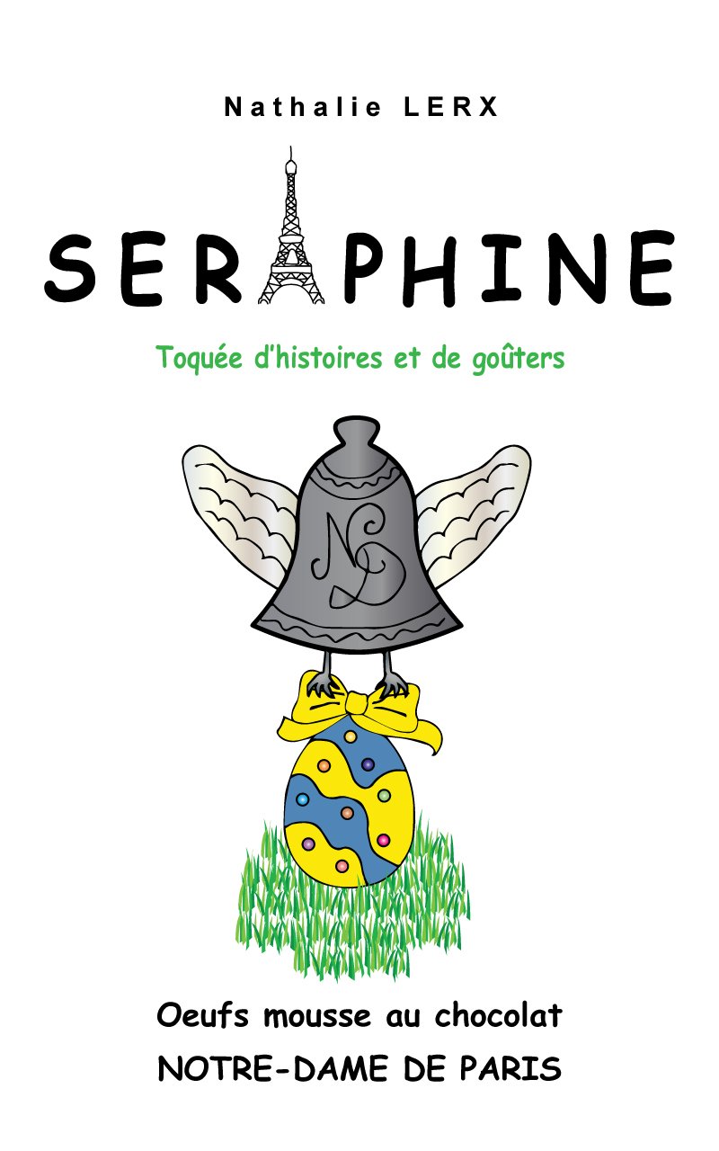 Séraphine: Oeufs mousse au chocolat Notre-Dame de Paris (Séraphine, toquée d'histoires et de goûters t. 2) (French Edition)