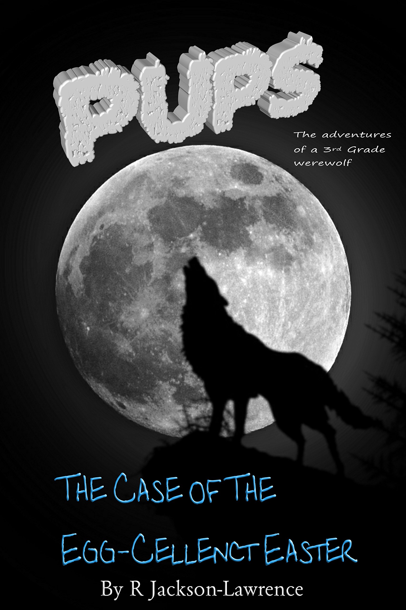 PUPS - The Case Of The Egg-cellent Easter: (The Adventures Of A Third Grade Werewolf) (PUPS - The Adventures Of A Third Grade Werewolf Book 6)