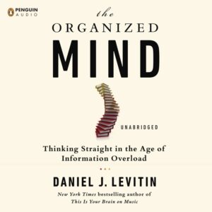 the organized mind: thinking straight in the age of information overload