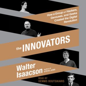 the innovators: how a group of hackers, geniuses, and geeks created the digital revolution