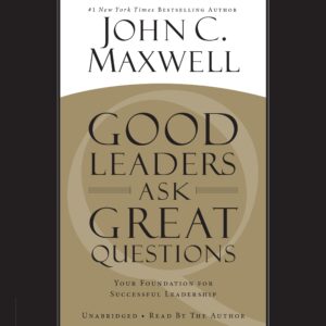 good leaders ask great questions: your foundation for successful leadership