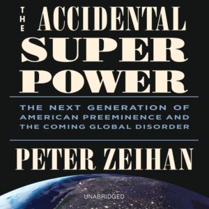 the accidental superpower: the next generation of american preeminence and the coming global disorder