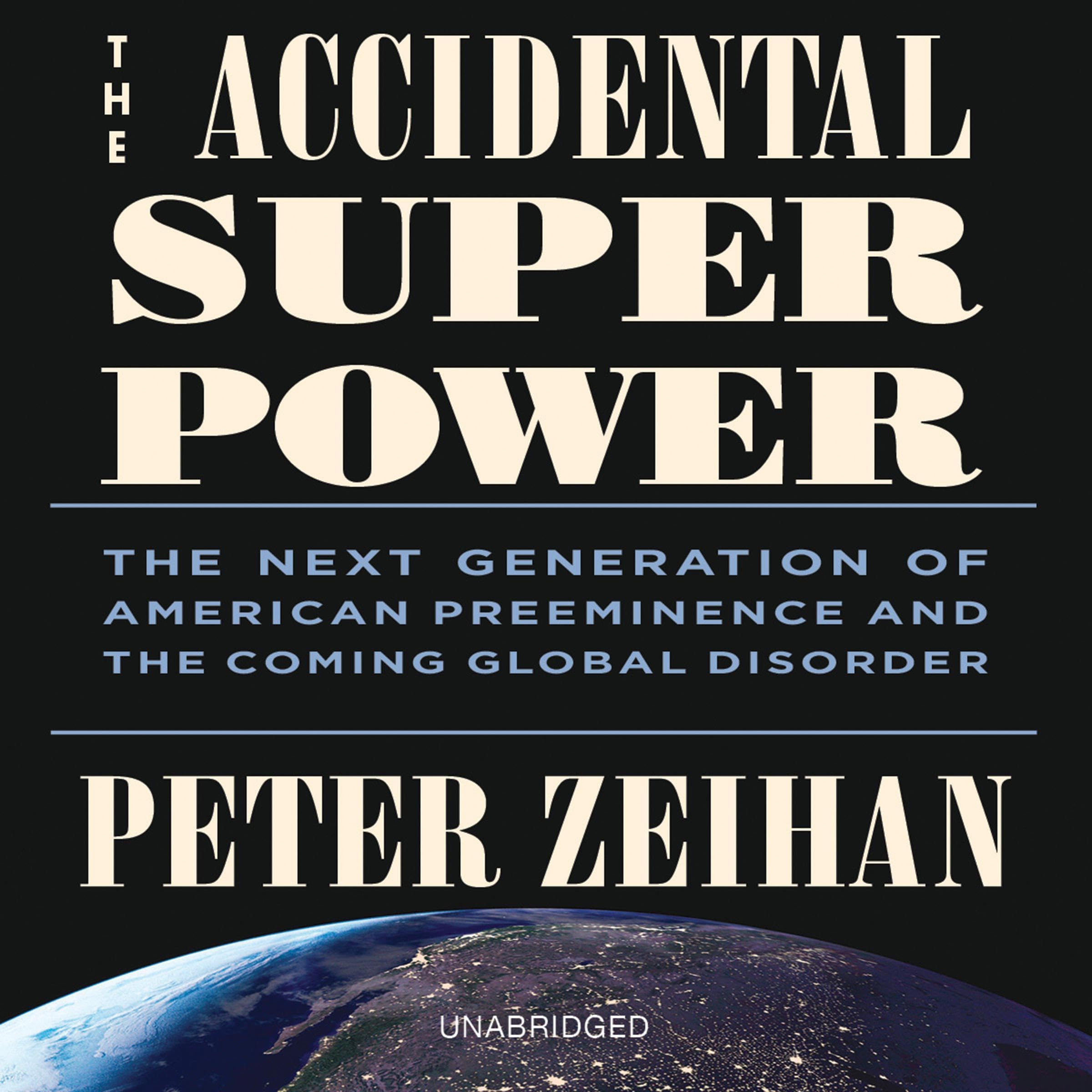 The Accidental Superpower: The Next Generation of American Preeminence and the Coming Global Disorder