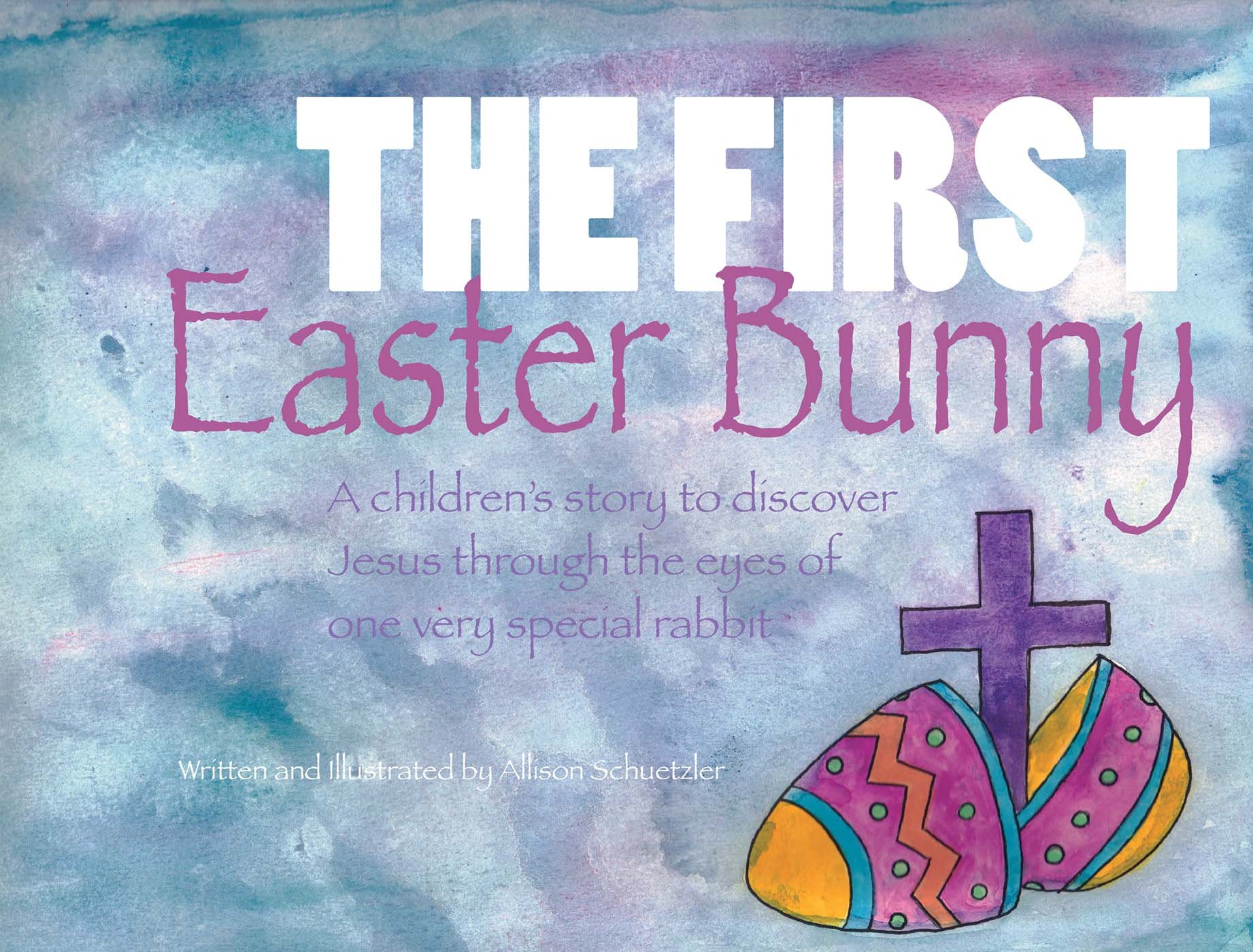 The First Easter Bunny: A children's story to discover Jesus through the eyes of one very special rabbit