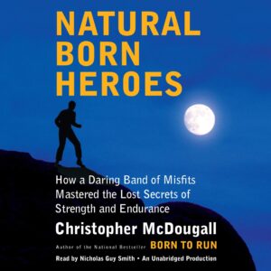 natural born heroes: how a daring band of misfits mastered the lost secrets of strength and endurance